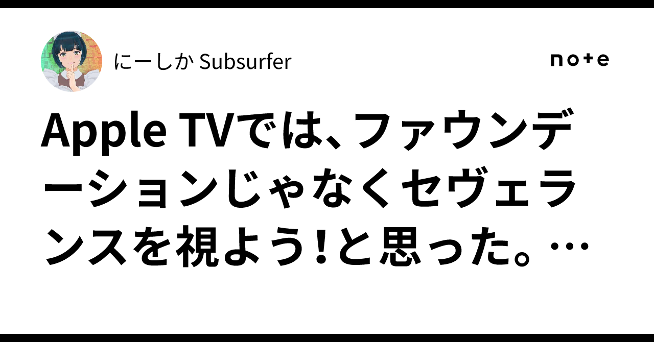 Apple TVでは、ファウンデーションじゃなくセヴェランスを視よう！と思った。が・・・｜にーしか Subsurfer