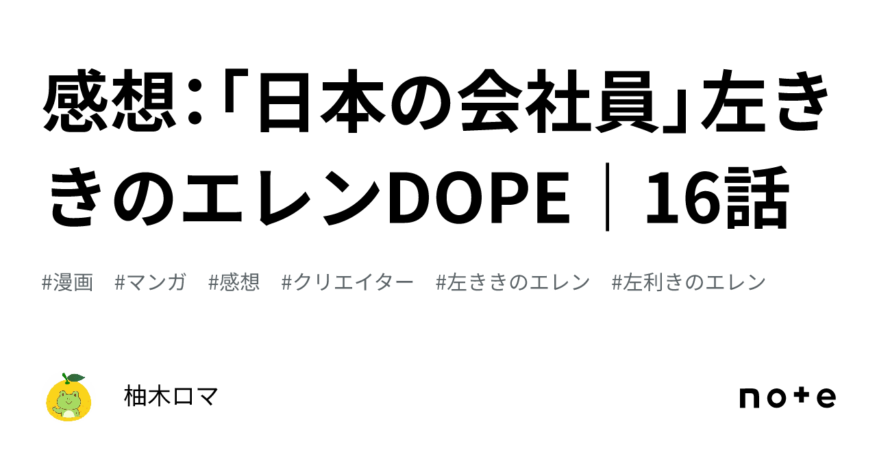 感想：「日本の会社員」左ききのエレンDOPE｜16話 ｜柚木ロマ