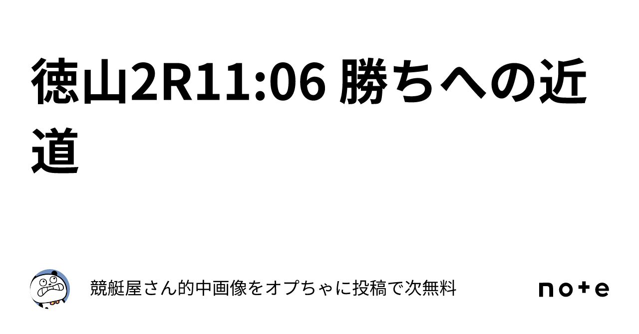 徳山2R11:06 勝ちへの近道｜🐼競艇屋さん🐼的中画像をオプちゃに投稿で次無料