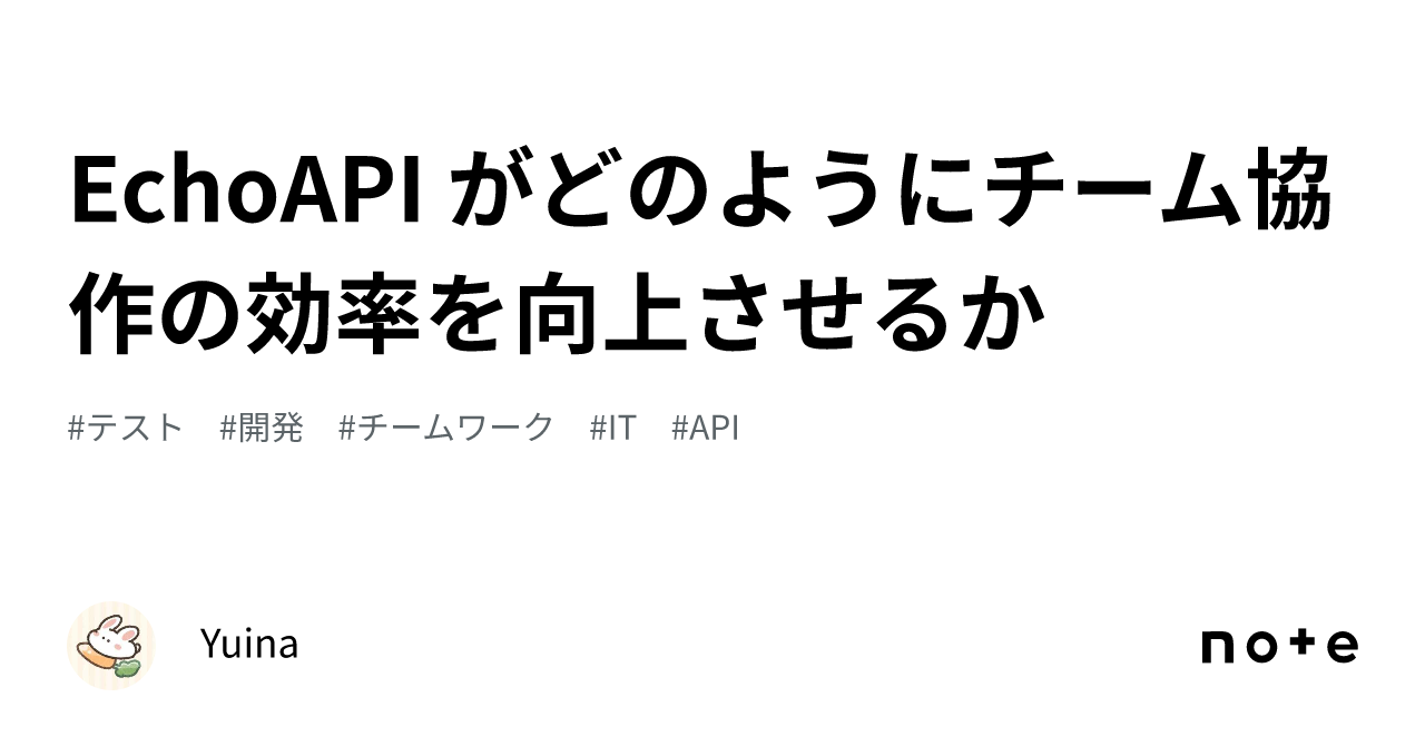 EchoAPI がどのようにチーム協作の効率を向上させるか｜Yuina