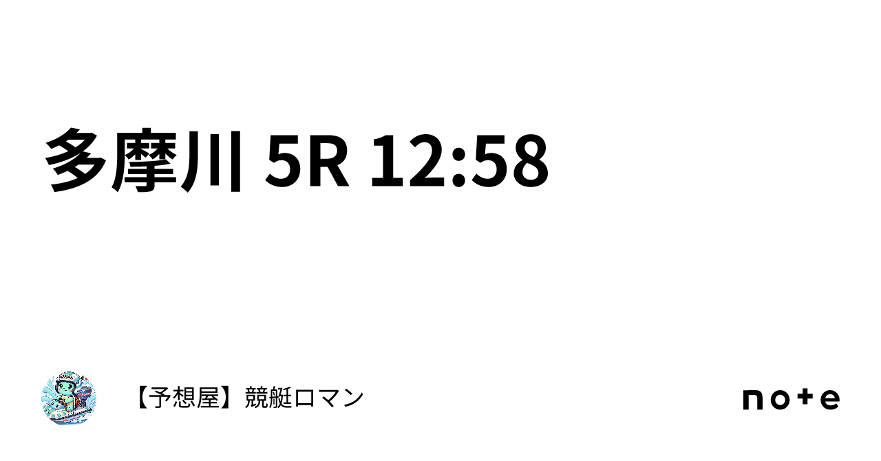 多摩川 5R 12:58｜【予想屋】競艇ロマン