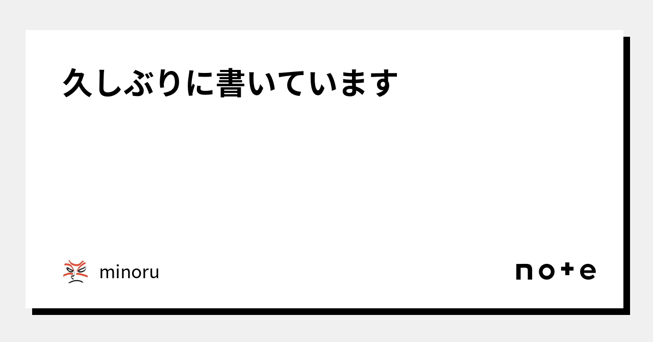 久しぶりに書いています｜minoru｜note