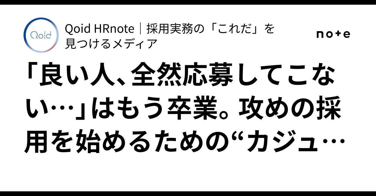 「良い人、全然応募してこない…」はもう卒業。攻めの採用を始めるための“カジュアル面談”という名の武器｜Qoid HRnote｜採用実務の「これ ...
