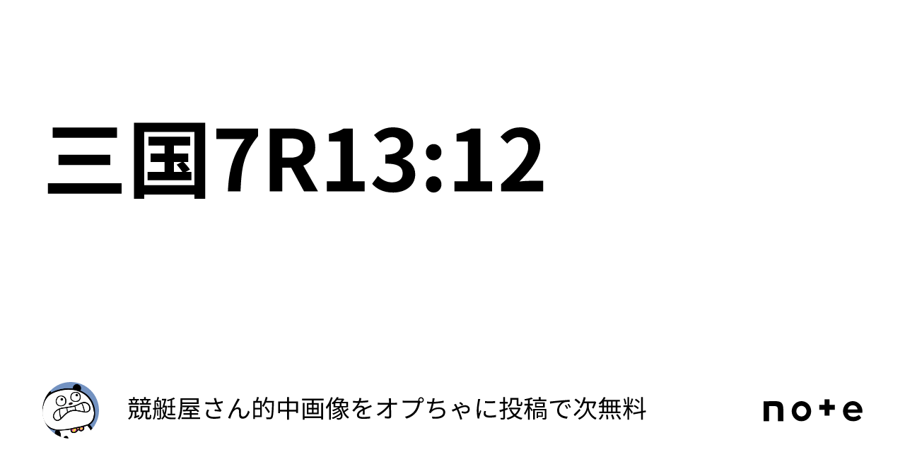 三国7R13:12｜🐼競艇屋さん🐼的中画像をオプちゃに投稿で次無料