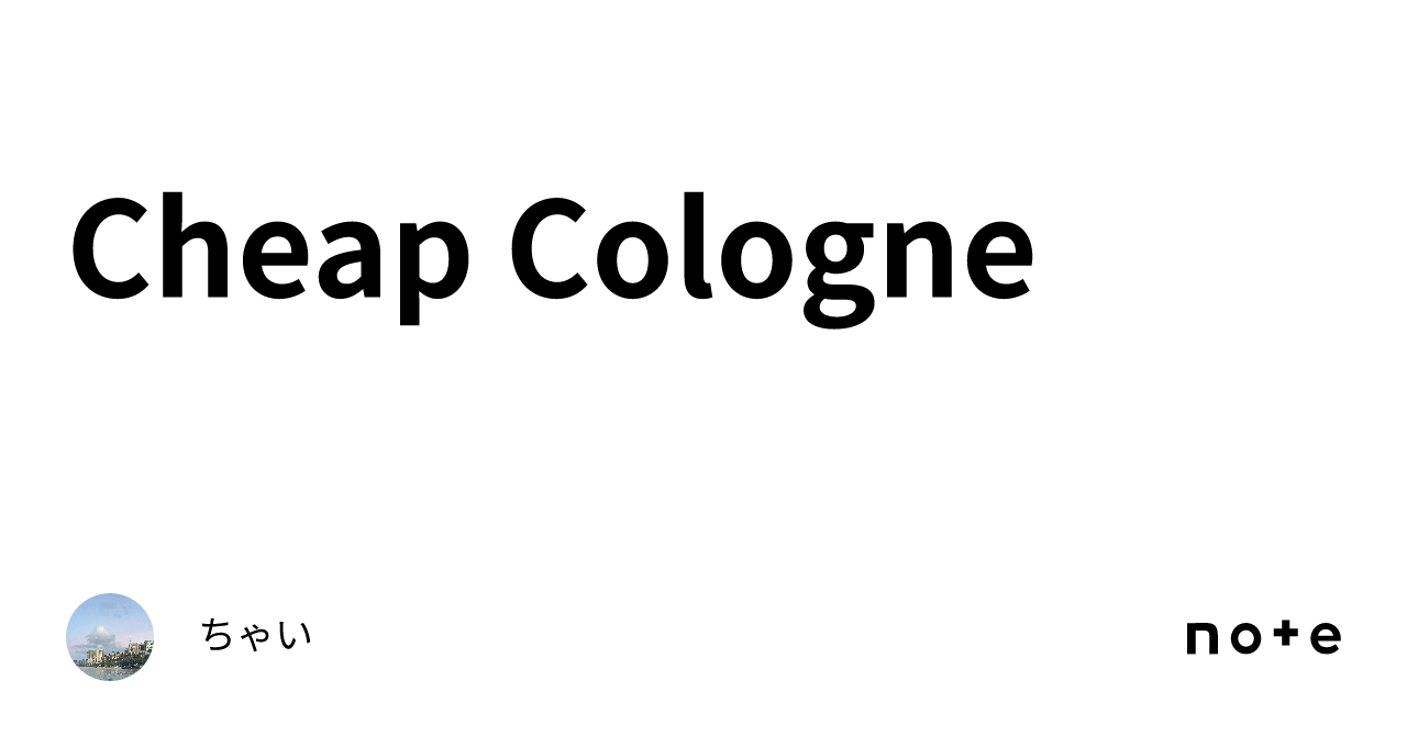 Cheap Cologne｜ちゃい