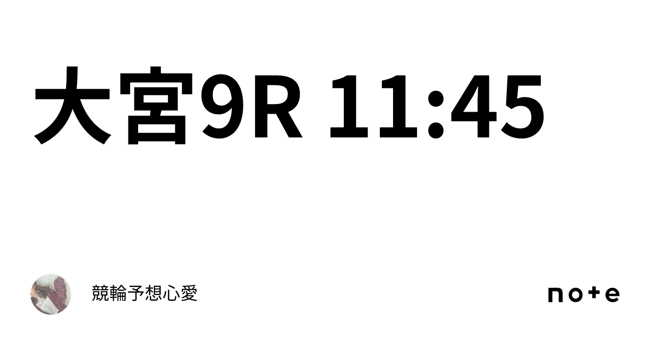 大宮9R 11:45｜競輪予想🦔心愛🦔