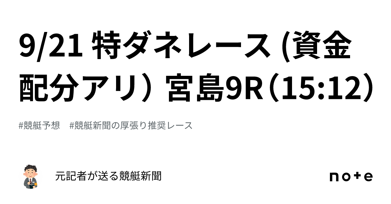 9/21 特ダネレース (資金配分アリ） 宮島9R（15:12）｜元記者が送る競艇新聞