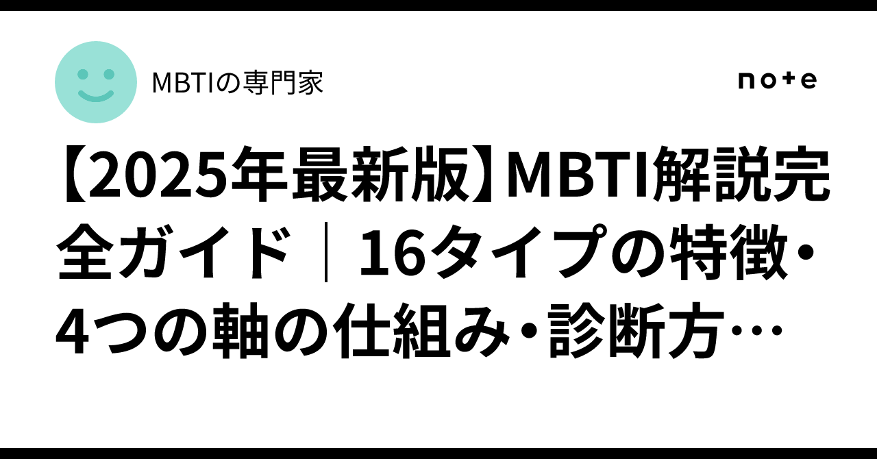 【2025年最新版】MBTI解説完全ガイド｜16タイプの特徴・4つの軸の仕組み・診断方法から活用法まで徹底解説｜MBTIの専門家