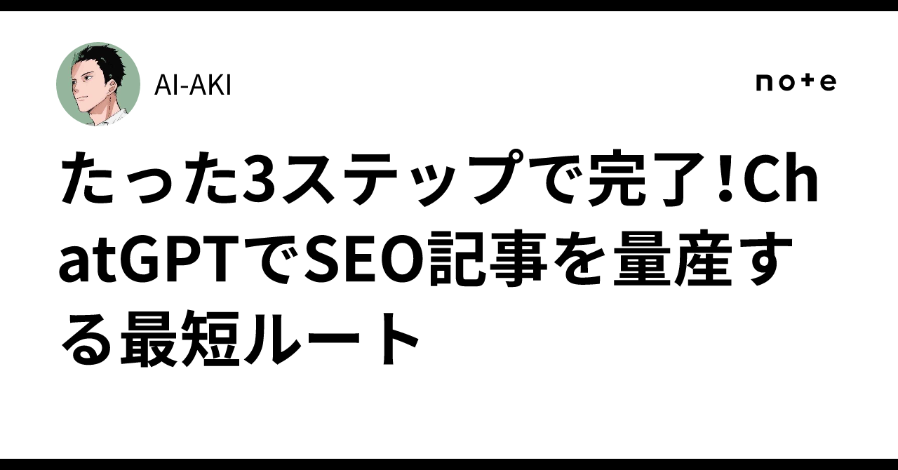 たった3ステップで完了！ChatGPTでSEO記事を量産する最短ルート｜AI-AKI