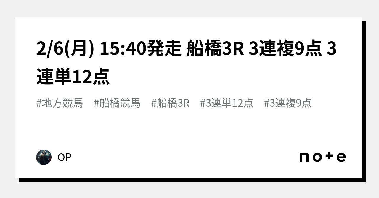 2/6(月) 15:40発走 船橋3R 3連複9点 3連単12点｜OP｜note