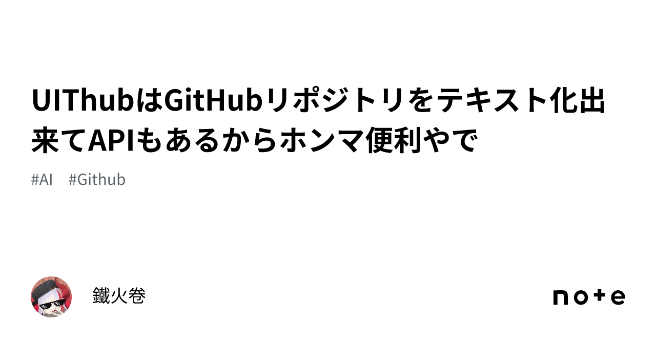 UIThubはGitHubリポジトリをテキスト化出来てAPIもあるからホンマ便利やで｜鐵火卷