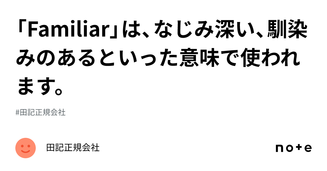 「Familiar」は、なじみ深い、馴染みのあるといった意味で使われます。｜田記正規会社