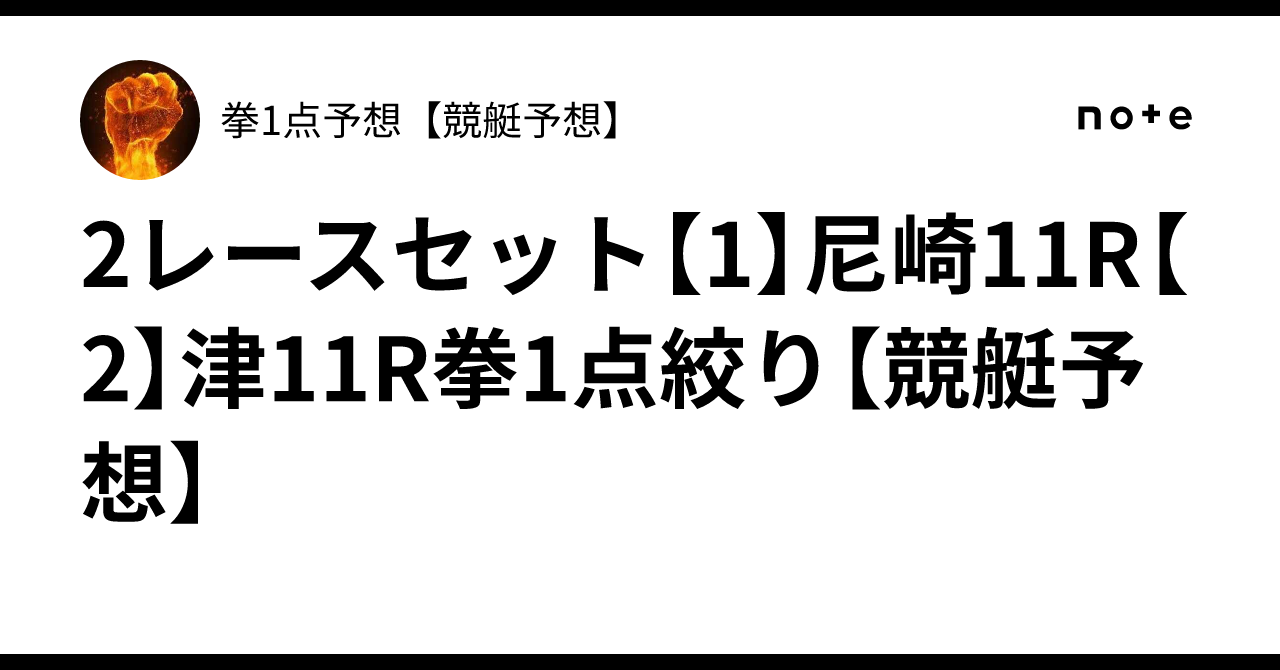 🔥2レースセット🔥【1】尼崎11R【2】津11R🔥拳1点絞り【競艇予想】｜拳1点予想【競艇予想】