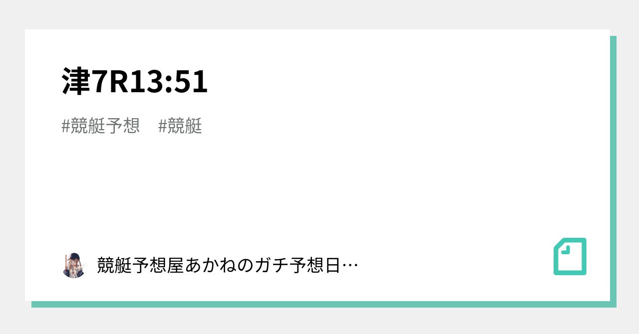 津7R13:51｜競艇予想屋あかねのガチ予想日誌