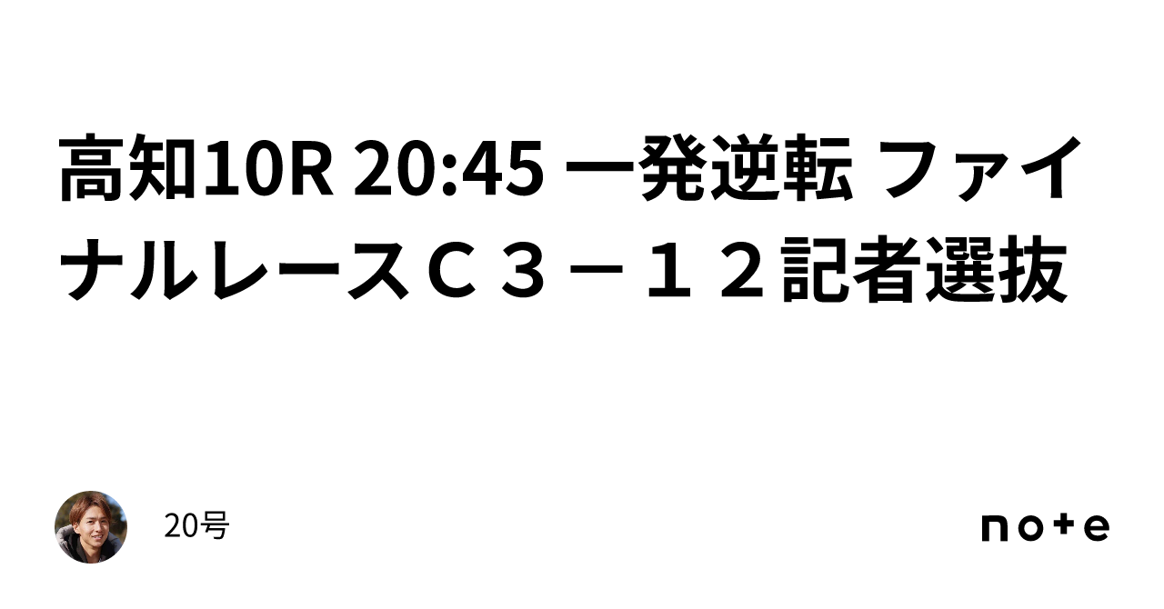 高知10R 20:45 一発逆転 ファイナルレースC3－12記者選抜｜20号