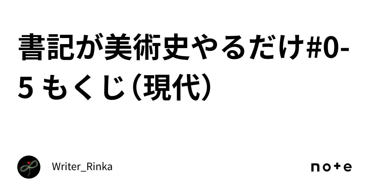 書記が美術史やるだけ#0-5 もくじ（現代）｜Writer_Rinka