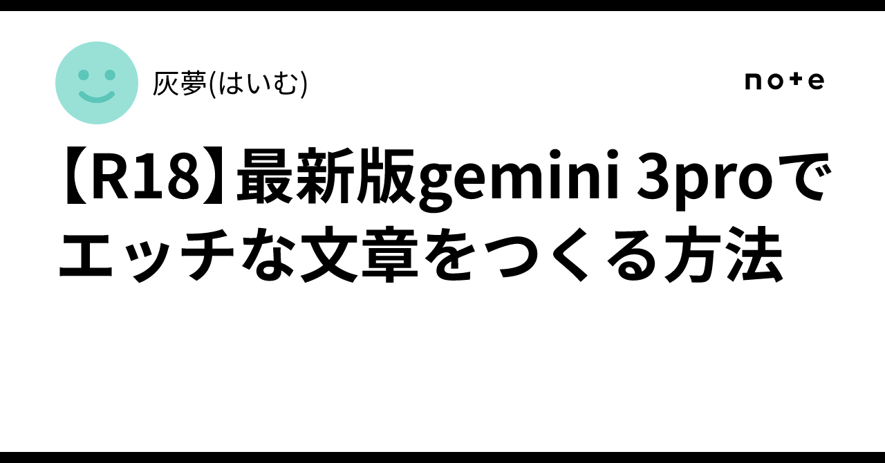 【R18】最新版gemini 3proでエッチな文章をつくる方法｜灰夢(はいむ)