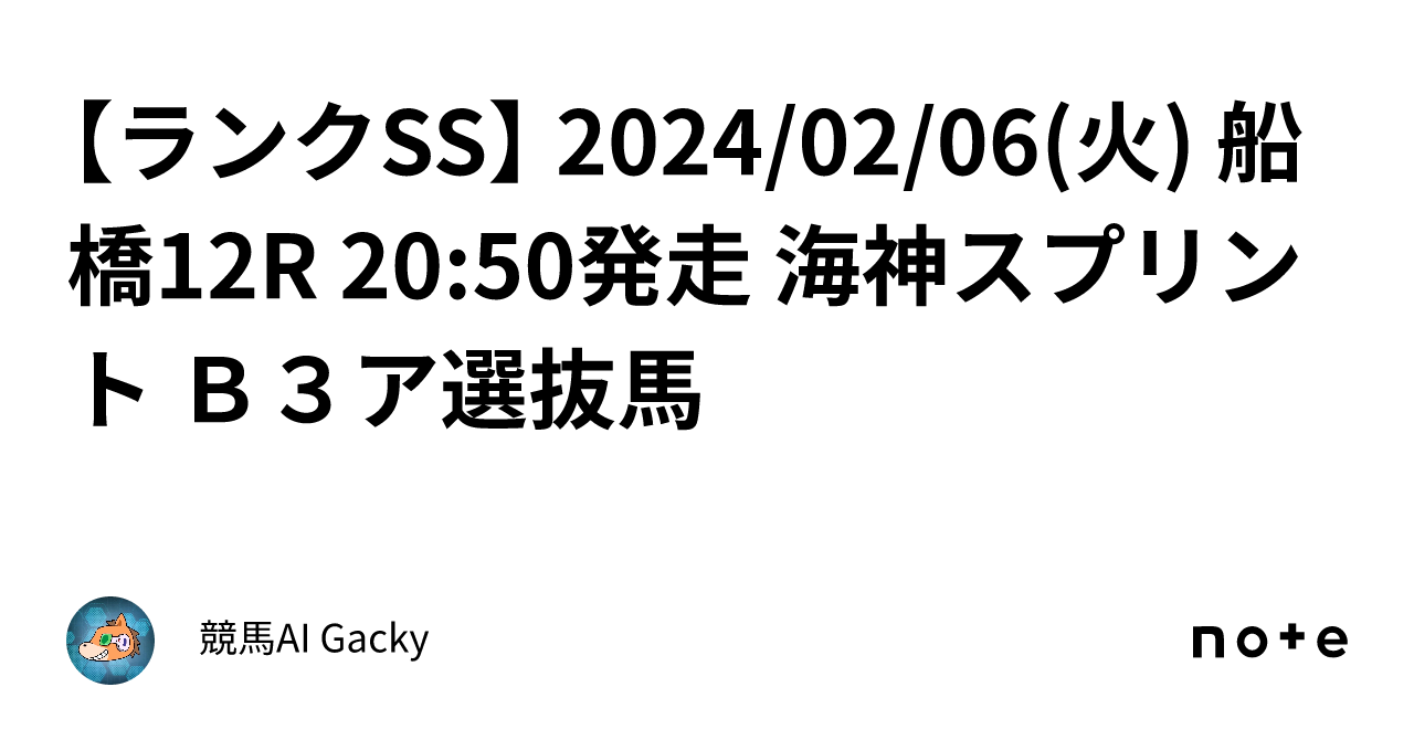 【ランクSS】 2024/02/06(火) 船橋12R 20:50発走 海神スプリント B3ア選抜馬｜ガキホース@競馬AI