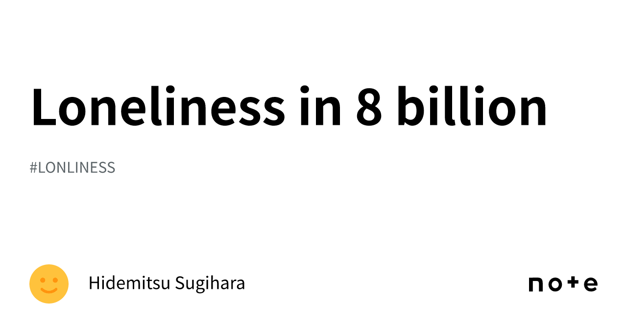 Loneliness in 8 billion｜Hidemitsu Sugihara