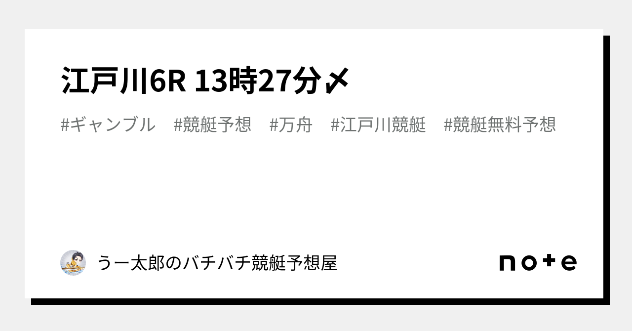 🚤 江戸川6R 13時27分〆🚤 ｜🚤 うー太郎のバチバチ競艇予想屋🚤
