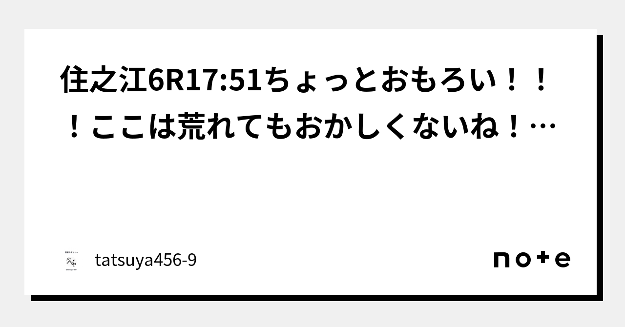 住之江6R17:51ちょっとおもろい！！！ここは荒れてもおかしくないね！万舟券くるかも！くるかも！｜tatsuya456-9｜note