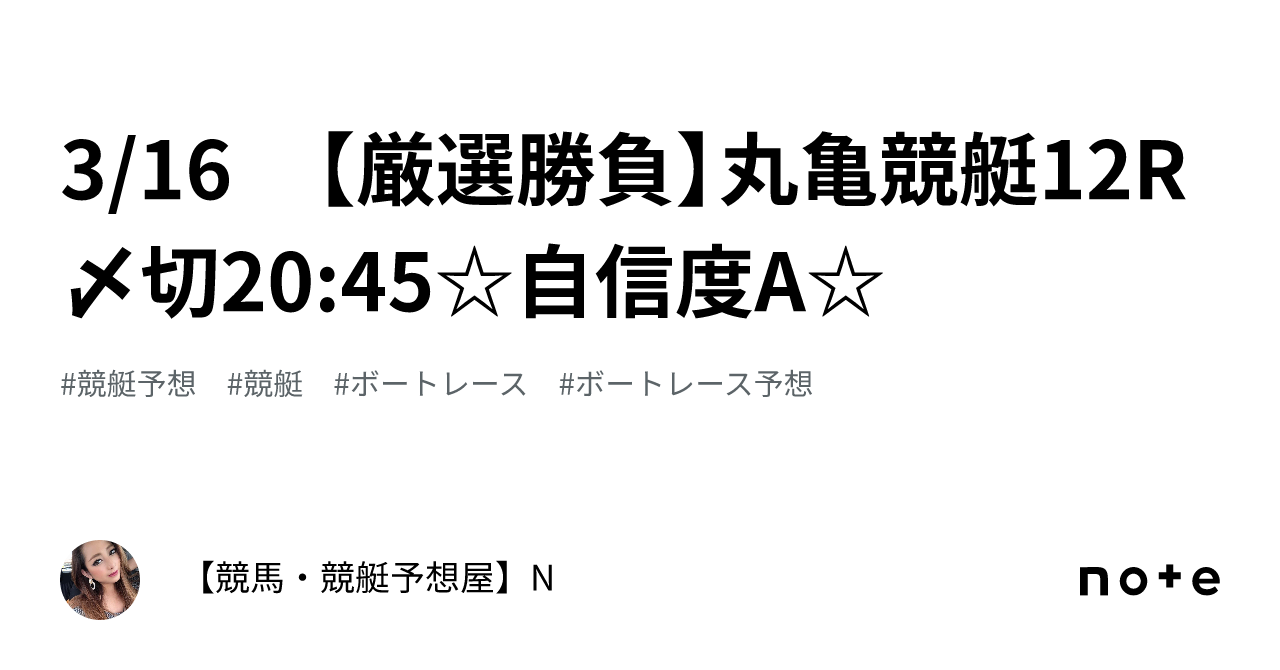 3/16 【厳選🔥勝負】丸亀競艇12R 〆切20:45☆自信度A☆｜【競馬・競艇予想屋】N