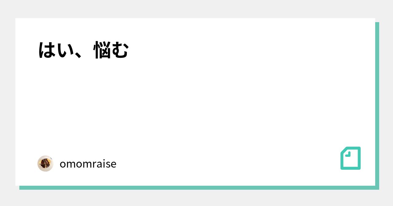 はい、悩む｜omomraise｜note
