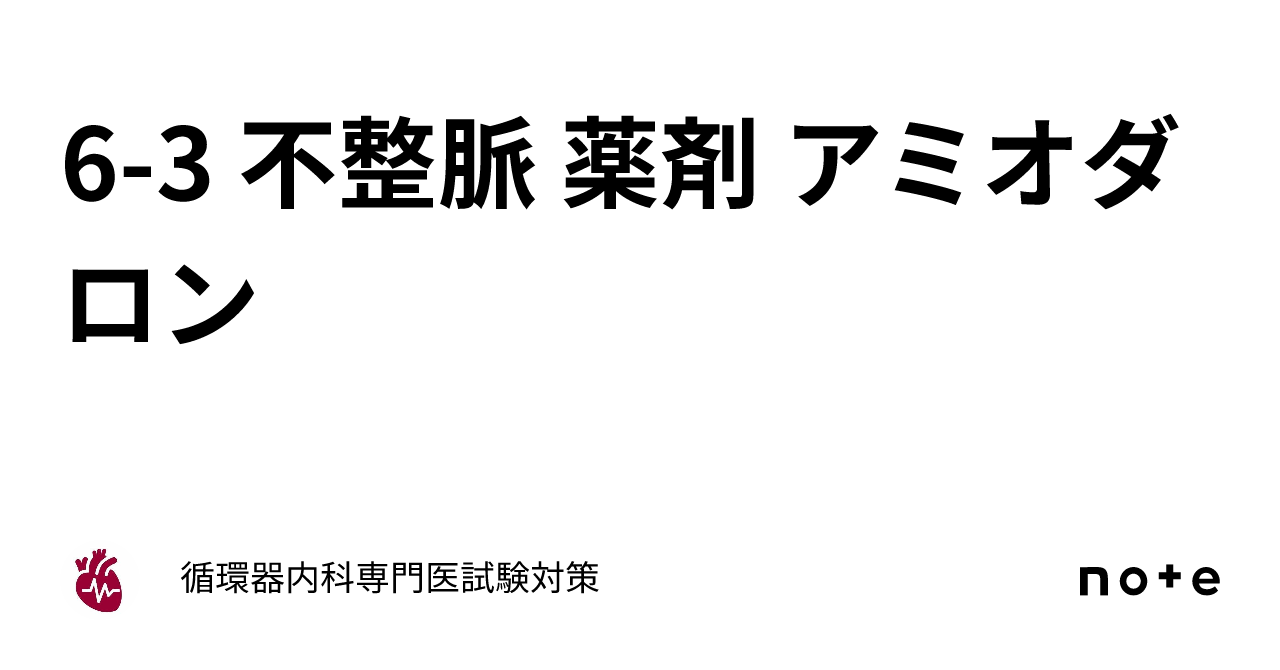 6-3 不整脈 薬剤 アミオダロン｜循環器専門医試験対策
