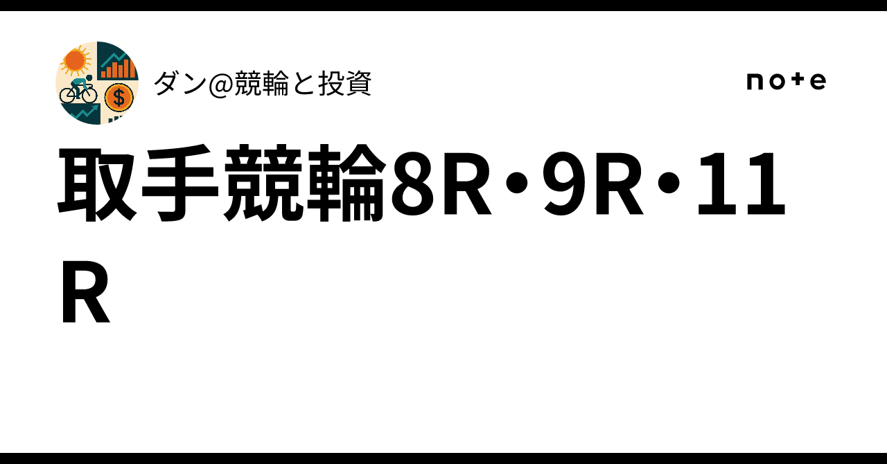 取手競輪8R・9R・11R｜ダン@競輪と投資