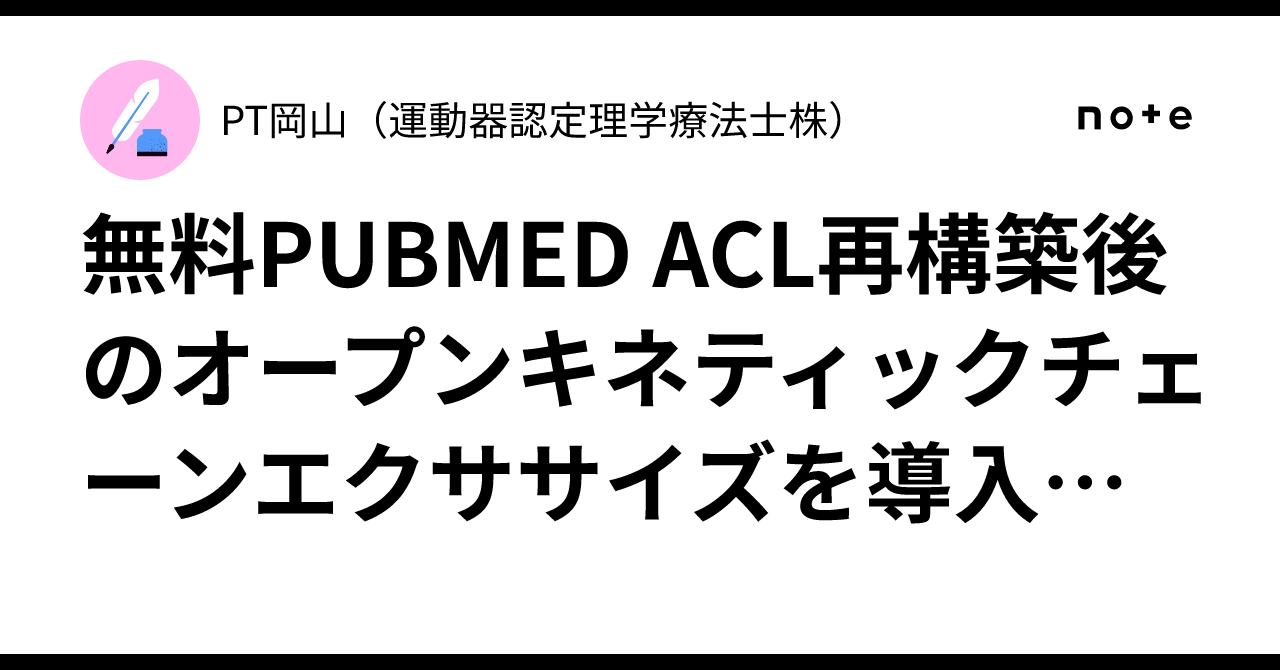 無料PUBMED ACL再構築後のオープンキネティックチェーンエクササイズを導入するための基準ベースの意思決定：スコープレビュー｜PT岡山（運動器認定理学療法士 ️株）