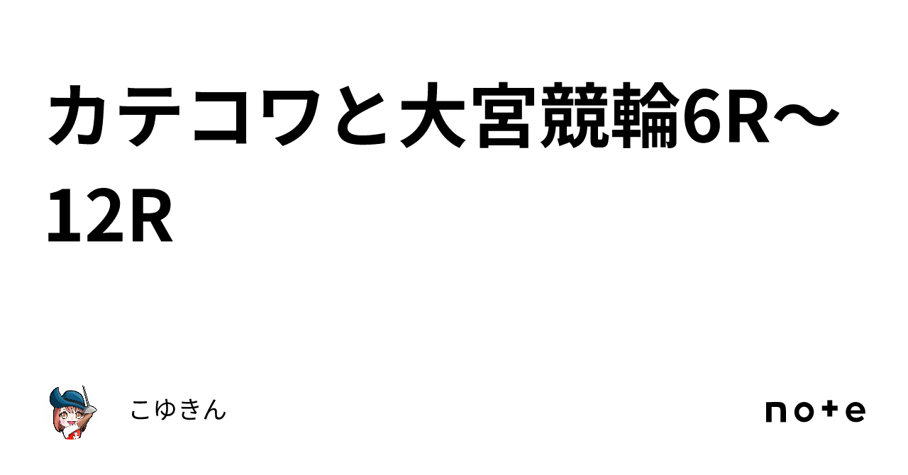 カテコワと大宮競輪6R〜12R｜こゆきん