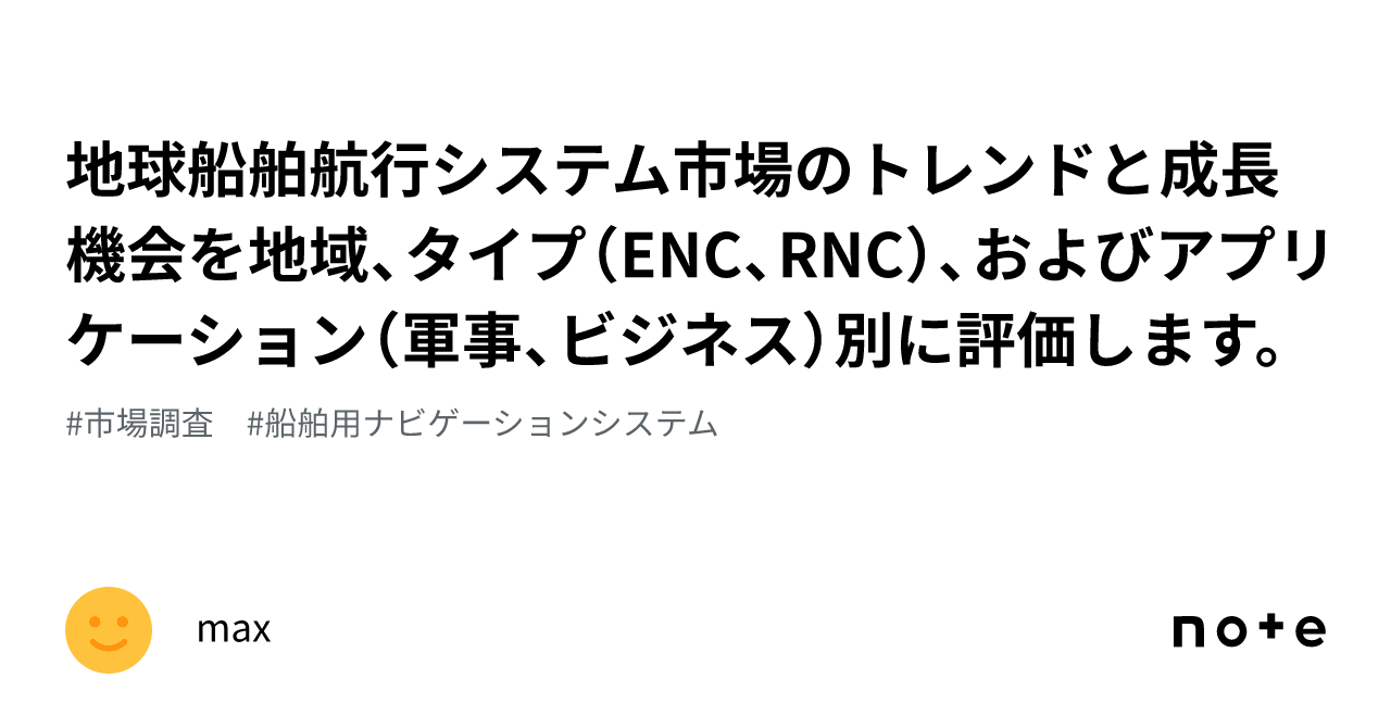 地球船舶航行システム市場のトレンドと成長機会を地域、タイプ（ENC、RNC）、およびアプリケーション（軍事、ビジネス）別に評価します。｜max