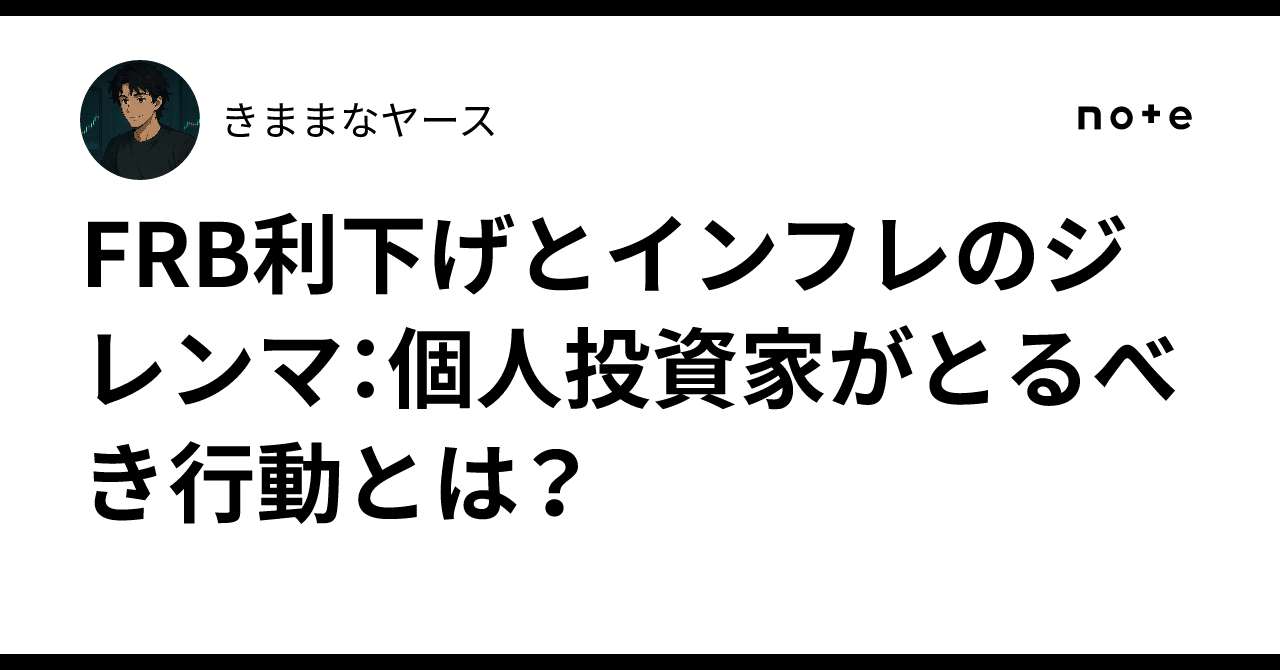FRB利下げとインフレのジレンマ：個人投資家がとるべき行動とは？｜きままなヤース