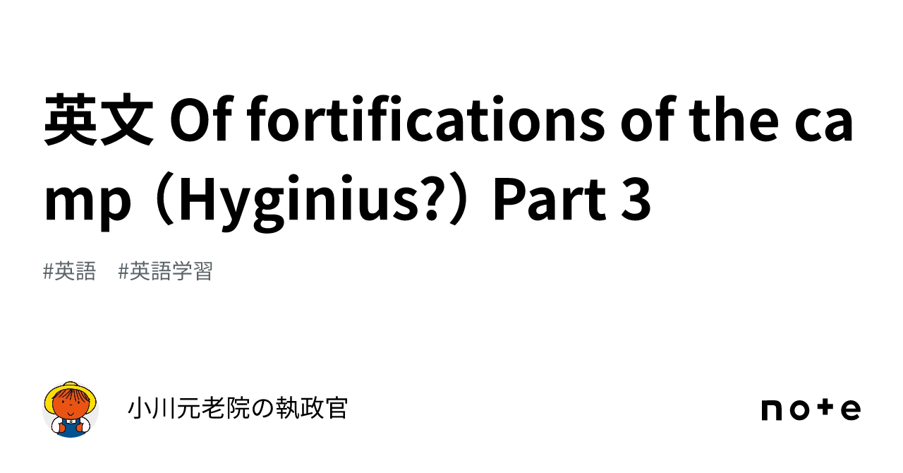 英文 Of fortifications of the camp （Hyginius?） Part 3｜小川元老院の執政官
