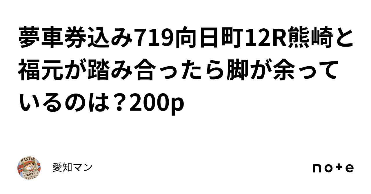 夢車券込み🔥719向日町12R熊崎と福元が踏み合ったら脚が余っているのは？200p｜愛知マン