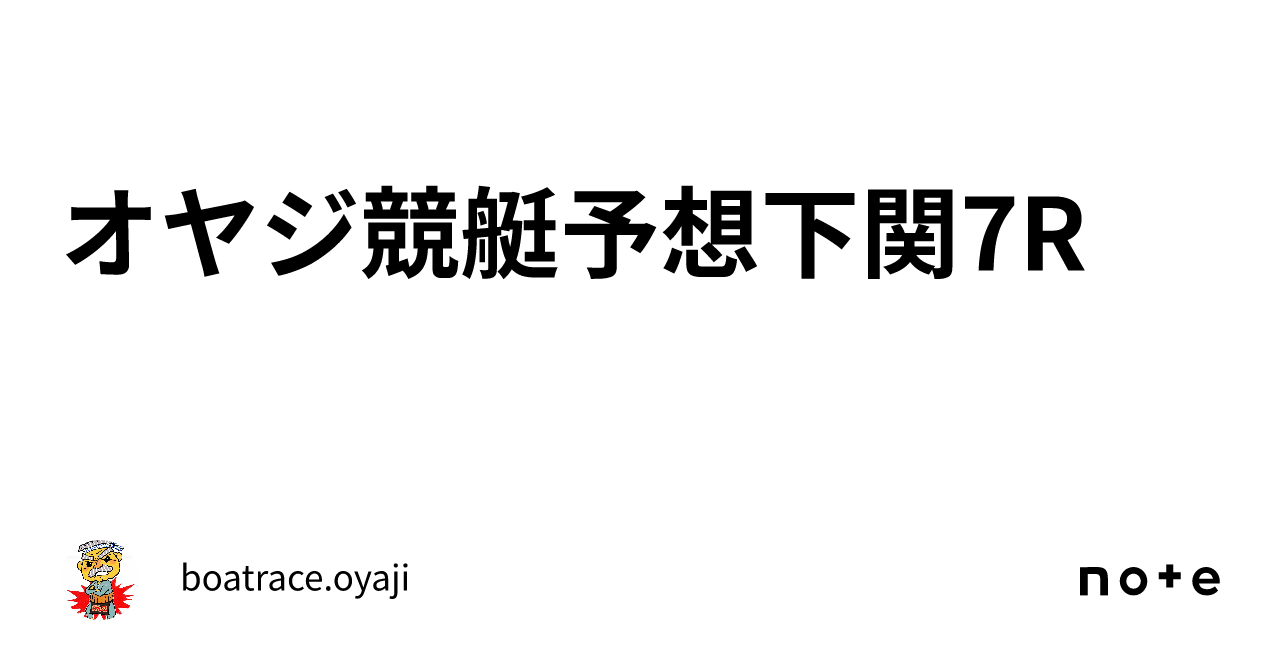 オヤジ競艇予想😎下関7R ｜boatrace.oyaji
