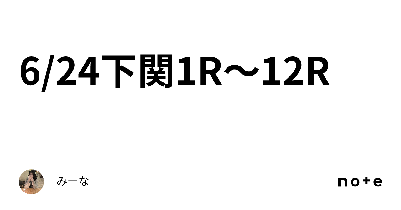 6/24下関1R～12R｜みーな