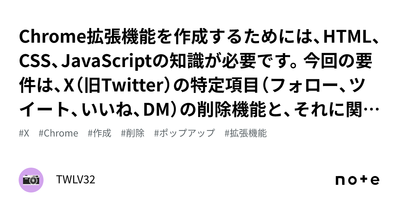 Chrome拡張機能を作成するためには、HTML、CSS、JavaScriptの知識が必要です。今回の要件は、X（旧Twitter）の特定項目（フォロー、ツイート、いいね、DM）の削除機能と ...