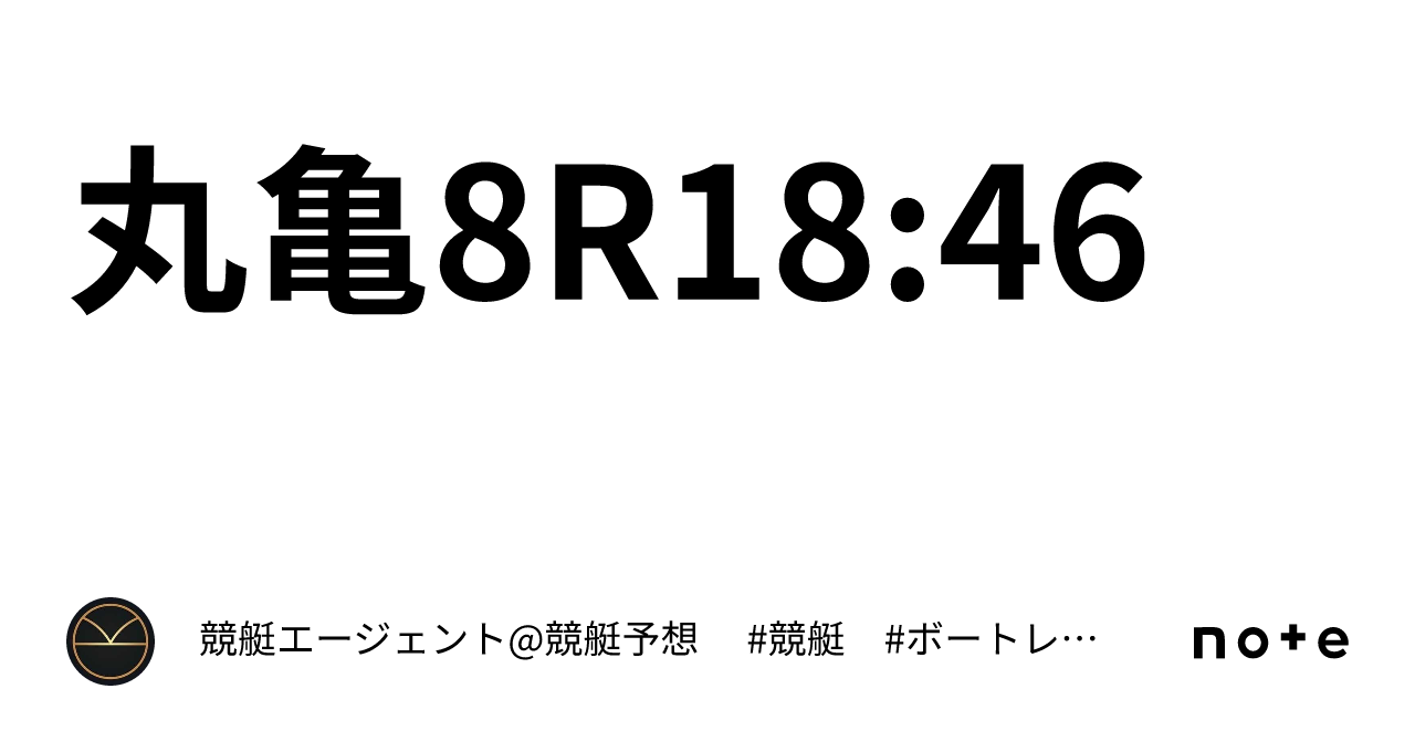 丸亀8R18:46｜💃🏻🕺🏼⚜️ 競艇エージェント@競艇予想 ⚜️🕺🏼💃🏻 #競艇 #ボートレース予想