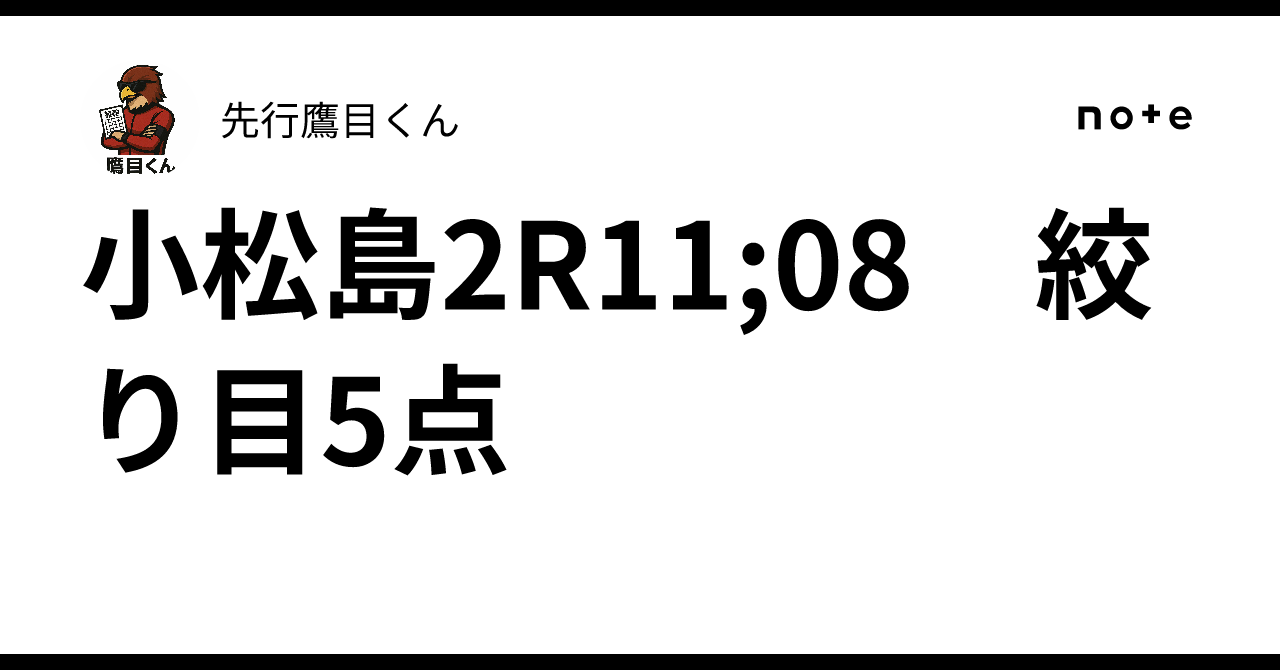 小松島2R11;08 絞り目5点｜先行鷹目くん🎯🦅競輪予想