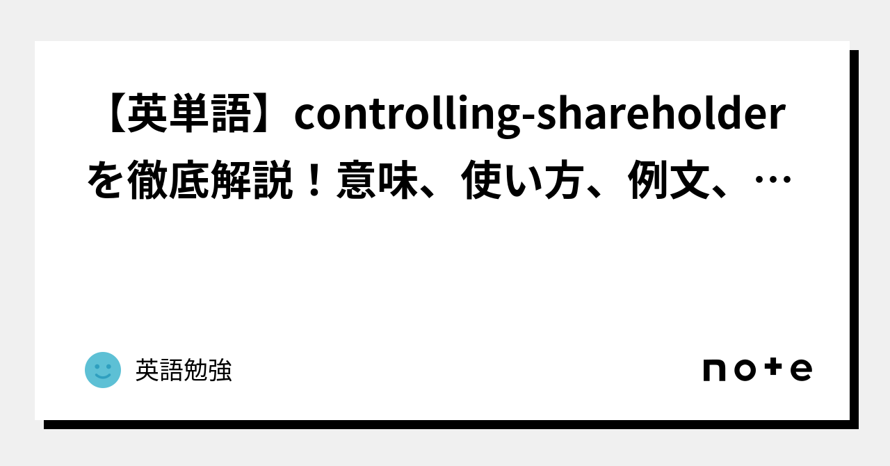 【英単語】controlling-shareholderを徹底解説！意味、使い方、例文、読み方｜英語勉強