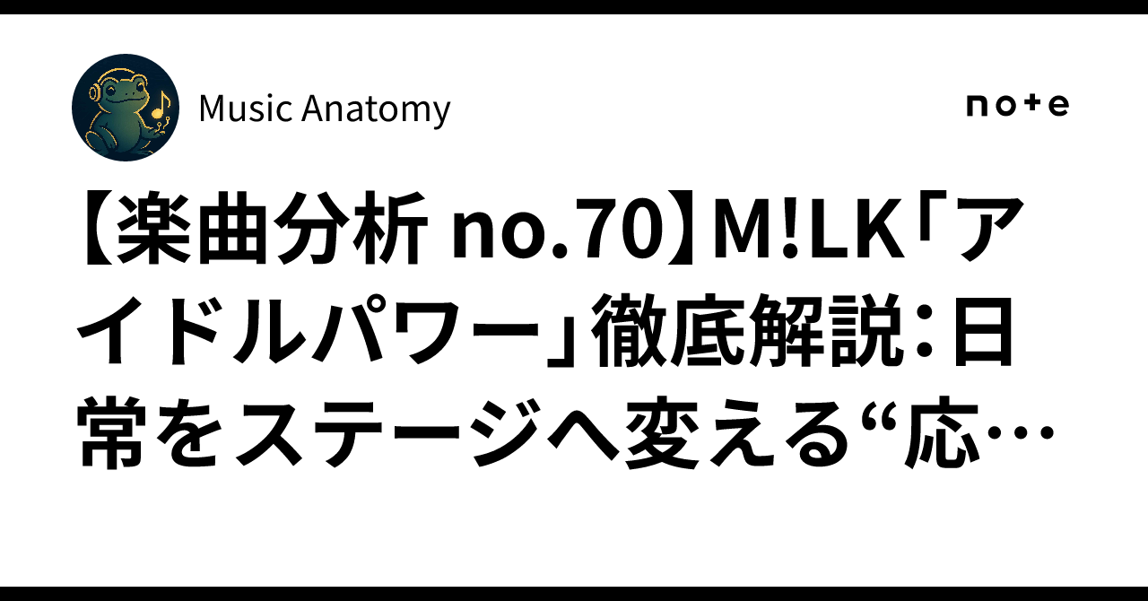 【楽曲分析 no.70】M!LK「アイドルパワー」徹底解説：日常をステージへ変える“応援”のキラーチューン｜Music Anatomy