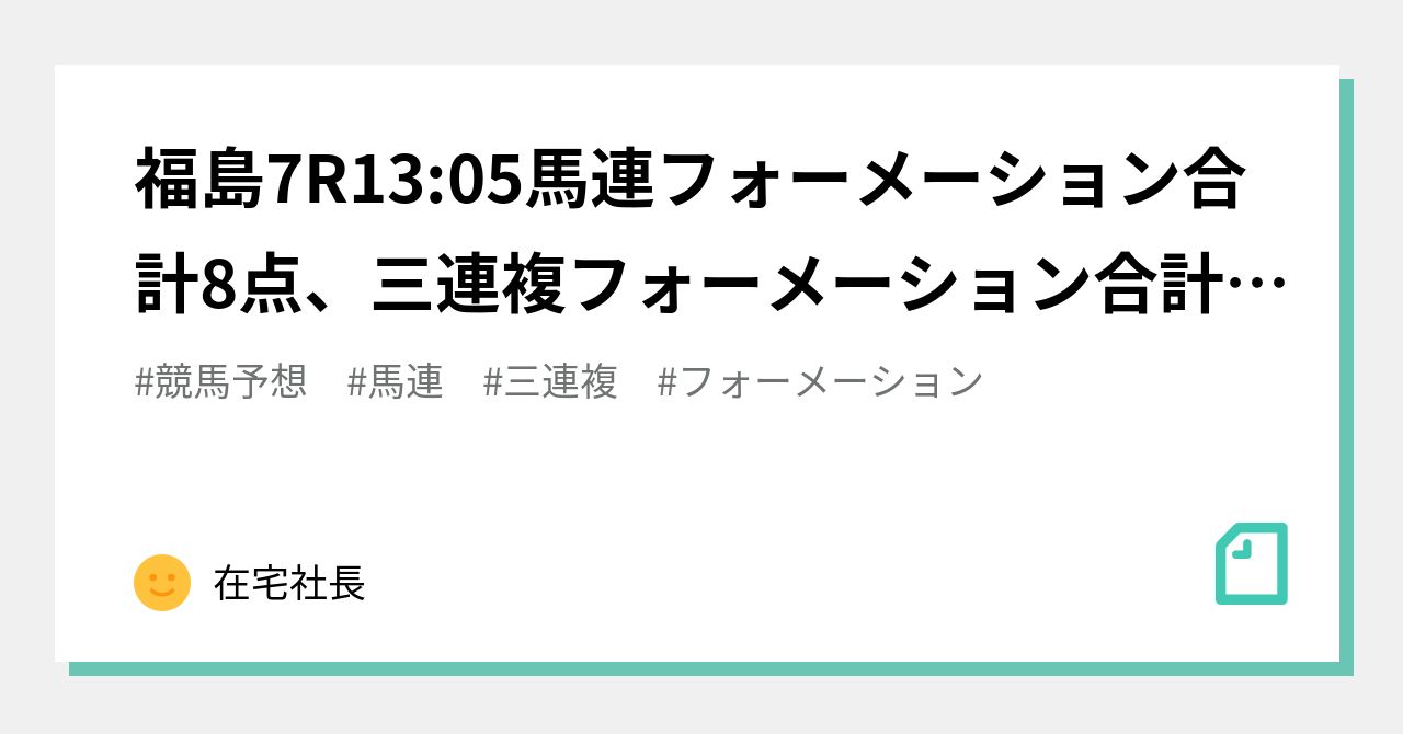 福島7R13:05馬連フォーメーション合計8点、三連複フォーメーション合計16点｜在宅社長｜note
