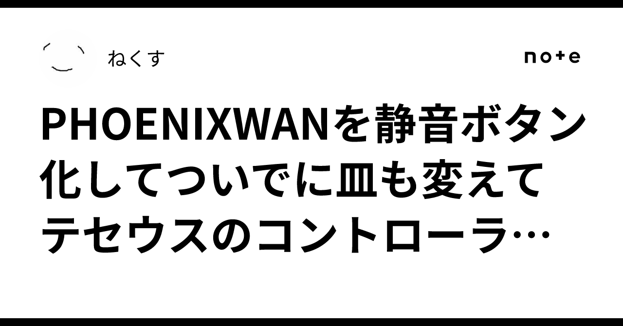 PHOENIXWANを静音ボタン化してついでに皿も変えてテセウスのコントローラーにしよう｜ねくす