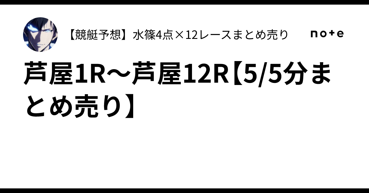 🟥芦屋1R～芦屋12R【5/5分まとめ売り】🟥｜【競艇予想】水篠🔥4点×12レースまとめ売り