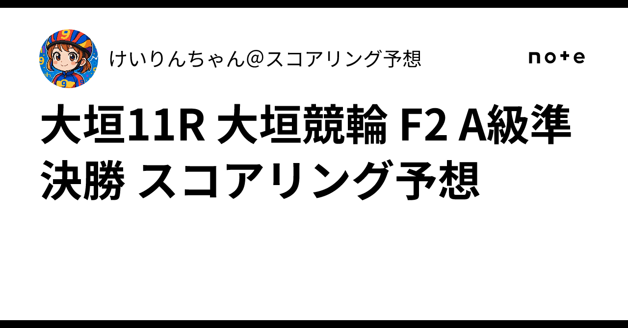 大垣11R 大垣競輪 F2 A級準決勝 スコアリング予想｜けいりんちゃん＠スコアリング予想