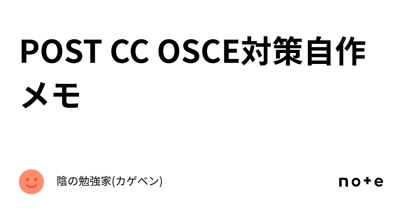 POST CC OSCE対策自作メモ ｜陰の勉強家(カゲベン)