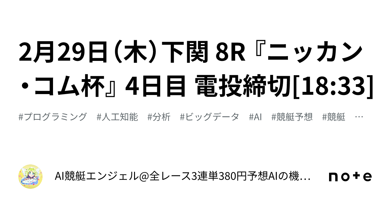 2月29日（木）下関 8R 『ニッカン・コム杯』 4日目 電投締切[18:33]｜AI競艇エンジェル@全レース3連単380円予想 AIの機械学習で驚異の的中率＆回収率 フォロバ100