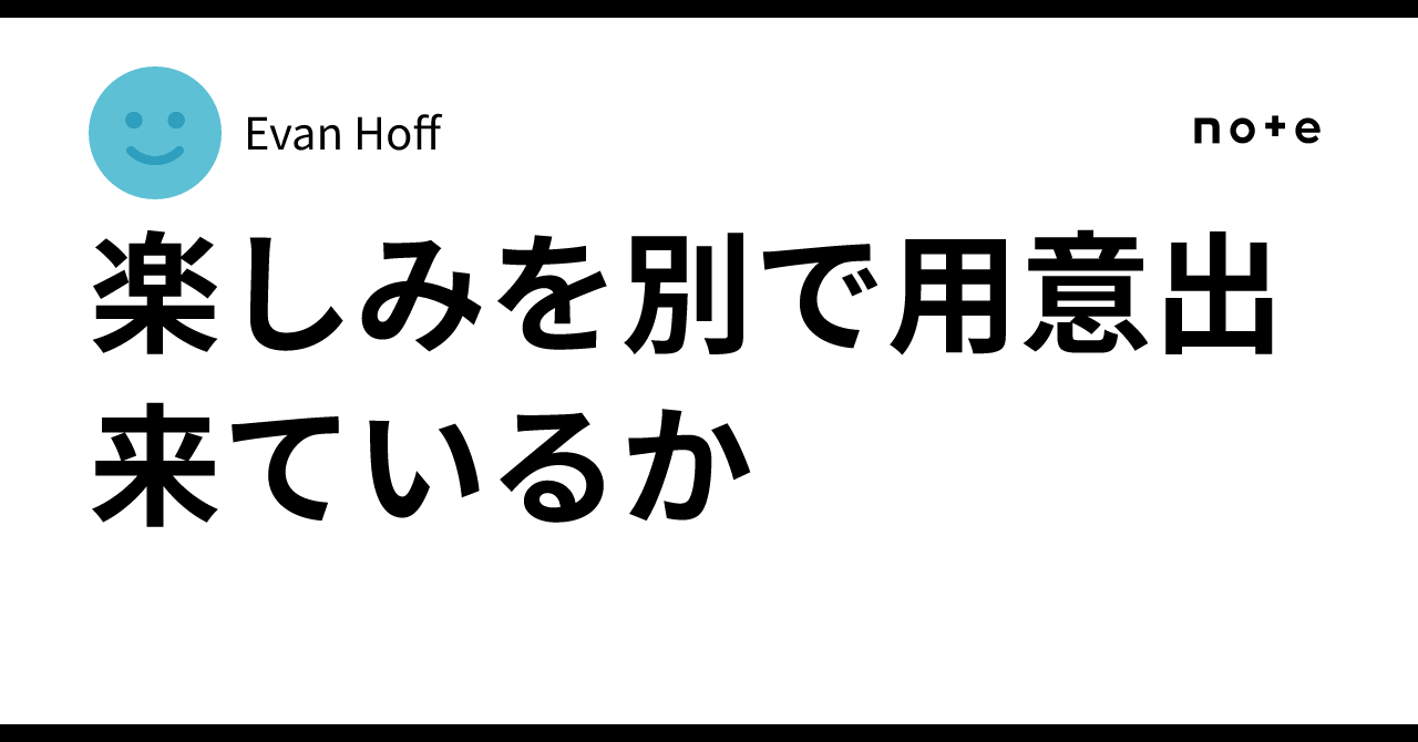 楽しみを別で用意出来ているか｜Evan Hoff
