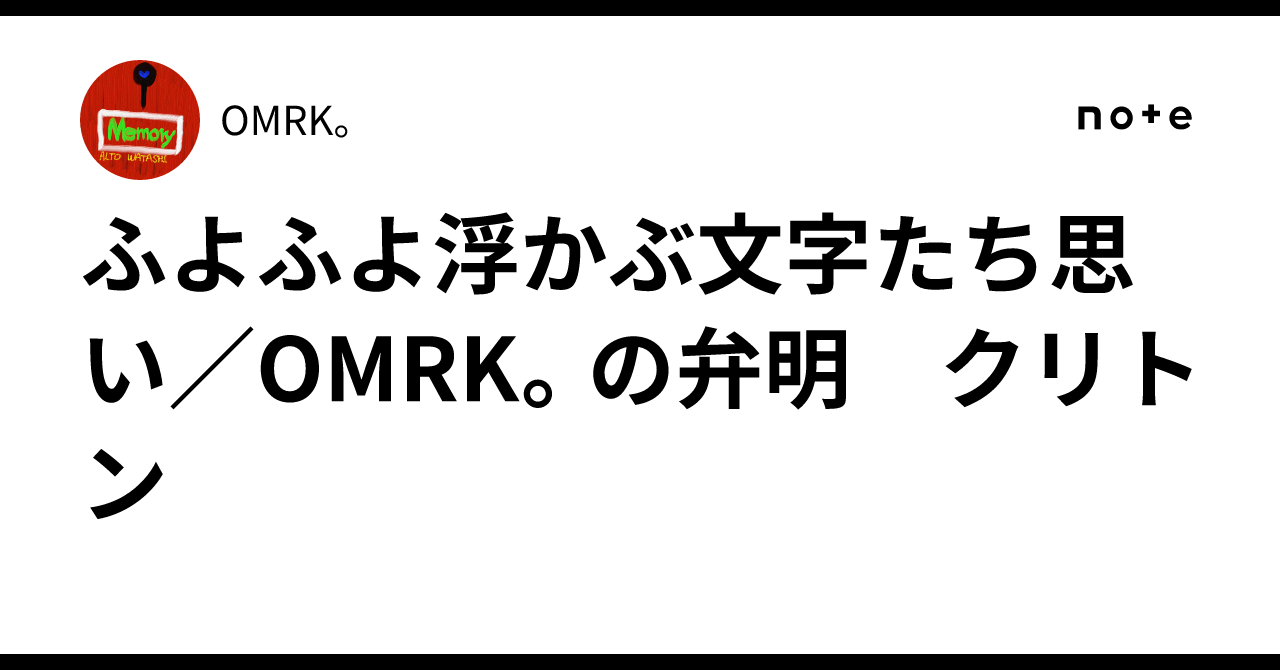 ふよふよ浮かぶ文字たち思い／OMRK。の弁明 クリトン｜OMRK。